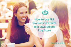 How to Use PLR Products to Create Your Own Unique Etsy Store - EverTemplate